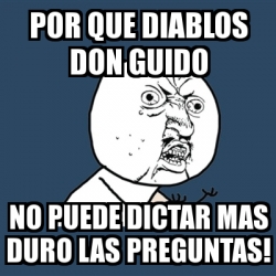 Meme Y U No - por que diablos don guido no puede dictar mas duro las ...