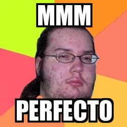 Meme Friki - mmm Perfecto - 279296