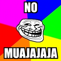 Meme Troll - NO MUAJAJAJA - 279426
