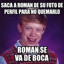 Meme Bad Luck Brian - sACA A ROMAN DE SU FOTO DE PERFIL PARA NO ...