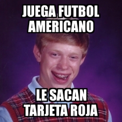 Meme Bad Luck Brian - JUEGA FUTBOL AMERICANO LE SACAN TARJETA ROJA - 281093