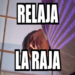 Meme Personalizado - Relaja la raja - 282227