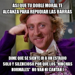 Meme Willy Wonka - Asi que tu doble moral te alcanza para repudiar las ...