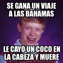 Meme Bad Luck Brian - se gana un viaje a las bahamas le cayo un coco en ...