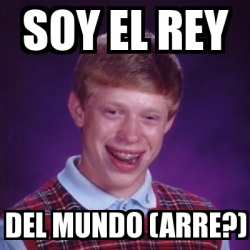 Meme Bad Luck Brian - soy el rey del mundo (arre?) - 299788