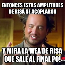 Meme Ancient Aliens - ENTONCES ESTAS AMPLITUDES DE RISA SE ACOPLARON Y ...
