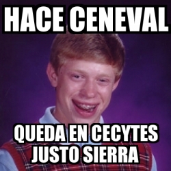Meme Bad Luck Brian - Hace ceneval Queda en cecytes justo sierra - 33099