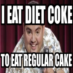 Meme Personalizado - i eat diet coke to eat regular cake - 35936