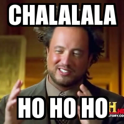 Meme Ancient Aliens - Chalalala HO HO HO - 38950