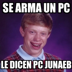 Meme Bad Luck Brian - sE ARMA UN PC LE DICEN PC JUNAEB - 302556