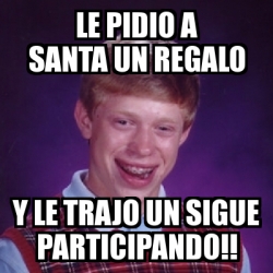 Meme Bad Luck Brian - le pidio a santa un regalo y le trajo un sigue ...