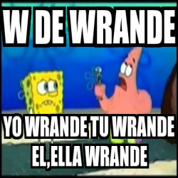 Meme Personalizado - W de wrandE YO wrande tu wrande el,ella wrande ...