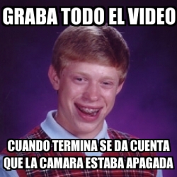 Meme Bad Luck Brian - graba todo el video cuando termina se da cuenta ...