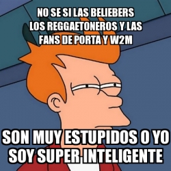 Meme Futurama Fry - no se si las beliebers los reggaetoneros y las fans ...
