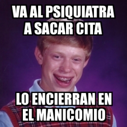 Meme Bad Luck Brian - va al psiquiatra a sacar cita lo encierran en el ...