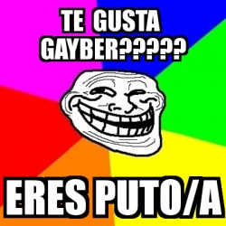 Meme Troll - te GUSTA GAYBER????? eres puto/a - 322008
