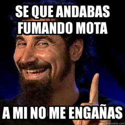 Meme Personalizado - Se que andabas fumando mota a mi no me engaÃ±as ...