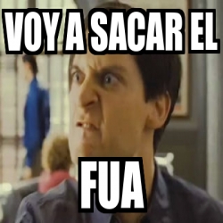 Meme Personalizado - voy a sacar el fua - 330658