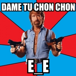 Meme Chuck Norris - DAME TU CHON CHON E_E - 339214
