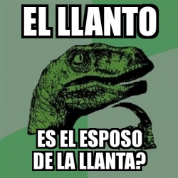 Meme Filosoraptor - El llanto es el esposo de la llanta? - 342422