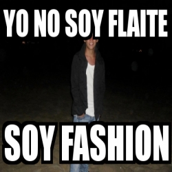 Meme Personalizado - yo no soy flaite soy fashion - 346503