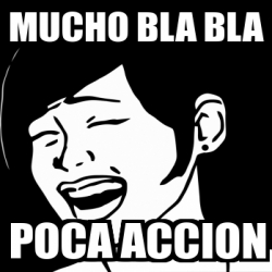Meme Personalizado - mucho bla bla poca accion - 348707