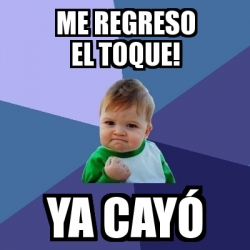 Meme Bebe Exitoso - me regreso el toque! ya cayÃ³ - 355857