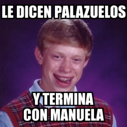 Meme Bad Luck Brian - le dicen palazuelos y termina con manuela - 356753