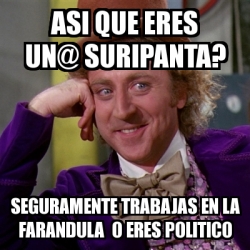 Meme Willy Wonka - Asi que eres un@ suripanta? seguramente trabajas en ...