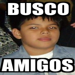 Meme Personalizado - busco amigos - 359480