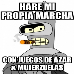 Meme Personalizado - Hare mi propia marcha con juegos de azar ...