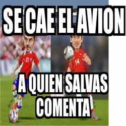 Meme Personalizado - se cae el avion a quien salvas comenta - 370723