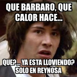 Meme Keanu Reeves - que barbaro, que calor hace... que?... ya esta ...