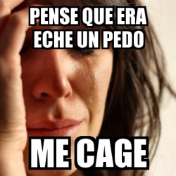 Meme Problems - pense que era eche un pedo me cage - 375571