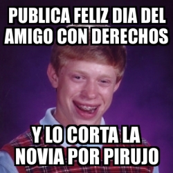 Meme Bad Luck Brian - publica feliz dia del amigo con derechos y lo ...