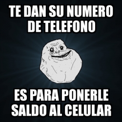 Meme Forever Alone - Te dan su numero de telefono es para ponerle saldo ...