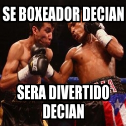 Meme Personalizado - se boxeador decian sera divertido decian - 385943