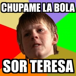 Meme Chico Malo - CHUPAME LA BOLA SOR TERESA - 389970