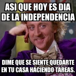 Meme Willy Wonka - asi que hoy es dia de la independencia dime que se ...