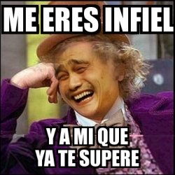 Meme Yao Wonka - me eres infiel y a mi que ya te supere - 398726