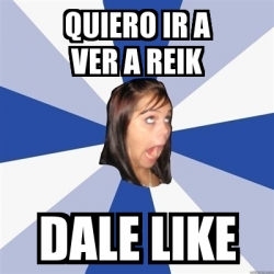 Meme Annoying Facebook Girl - QUIERO IR A VER A REIK DALE LIKE - 399594
