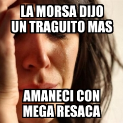 Meme Problems - La morsa dijo un traguito mas amaneci con mega resaca ...