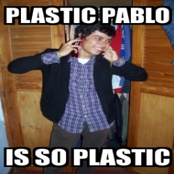 Meme Personalizado - Plastic pablo is so plastic - 42348