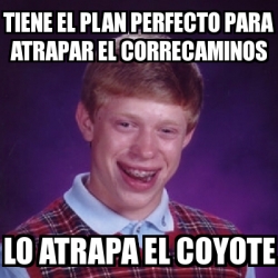 Meme Bad Luck Brian - tiene el plan perfecto para atrapar el ...