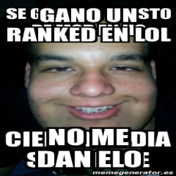Meme Personalizado - Gano un ranked en LoL no me dan elo - 406491