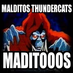 Meme Personalizado - malditos thundercats maditooos - 414132