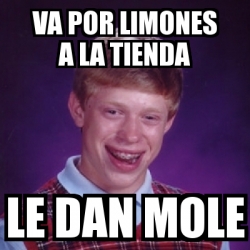 Meme Bad Luck Brian - Va por limones a la tienda Le dan mole - 416578