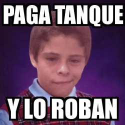 Meme Personalizado - paga tanque y lo roban - 418906
