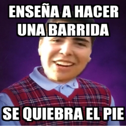 Meme Personalizado - enseÃ±a a hacer una barrida se quiebra el pie - 422174