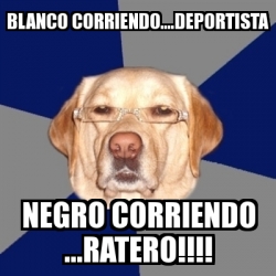 Meme Perro Racista - blanco corriendo....deportista negro corriendo ...